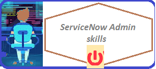 Explain ServiceNow admin skills and activities | Online It Guru