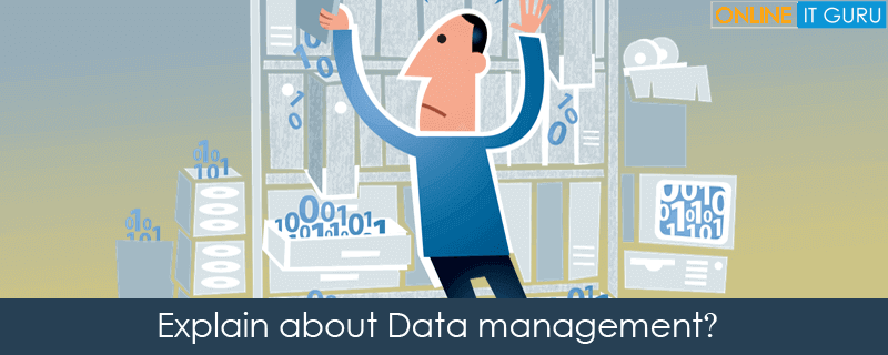 Explain about Data management? | Online IT Guru