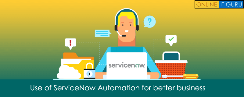 Use of ServiceNow Automation for better business | Online It Guru